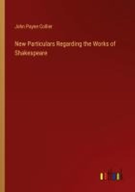 New Particulars Regarding the Works of Shakespeare | Collier, John ...