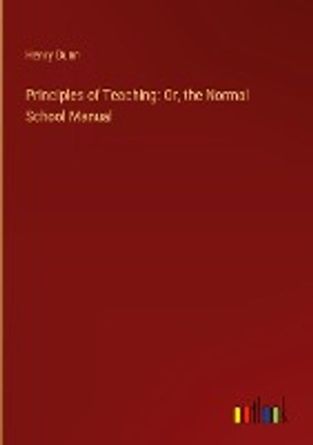 Principles of Teaching: Or, the Normal School Manual | Dunn, Henry - 교보문고