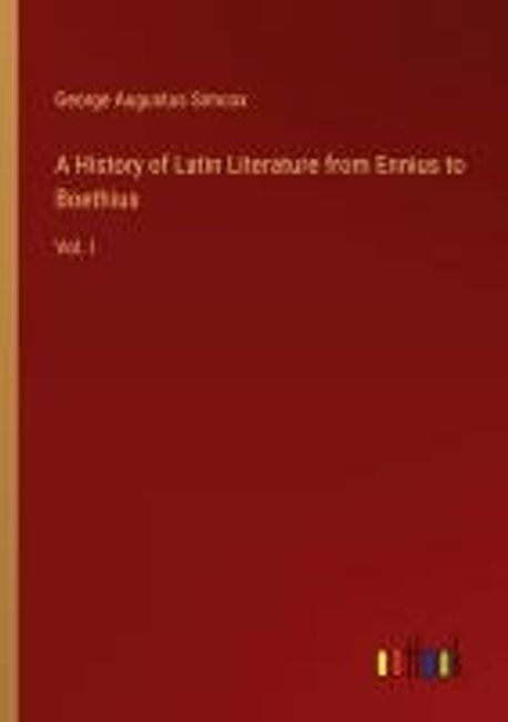 A History of Latin Literature from Ennius to Boethius | Simcox, George ...