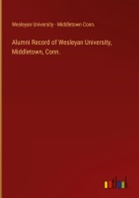 Alumni Record of Wesleyan University, Middletown, Conn. | Wesleyan University - Middletown Conn ...