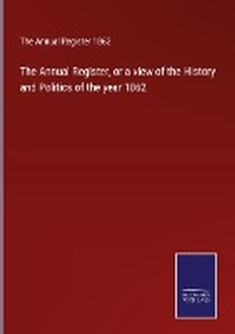 The Annual Register, or a view of the History and Politics of the year ...