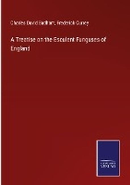A Treatise on the Esculent Funguses of England | Badham, Charles David ...