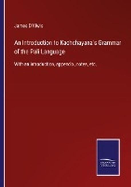 An Introduction to Kachchayana's Grammar of the Pali Language | D'Alwis ...