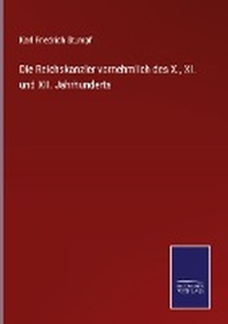 Die Reichskanzler vornehmlich des X., XI. und XII. Jahrhunderts ...