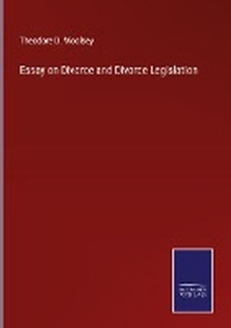 Essay on Divorce and Divorce Legislation | Woolsey, Theodore D. - 교보문고