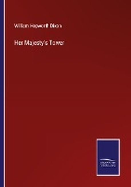 Her Majesty's Tower | Dixon, William Hepworth - 교보문고