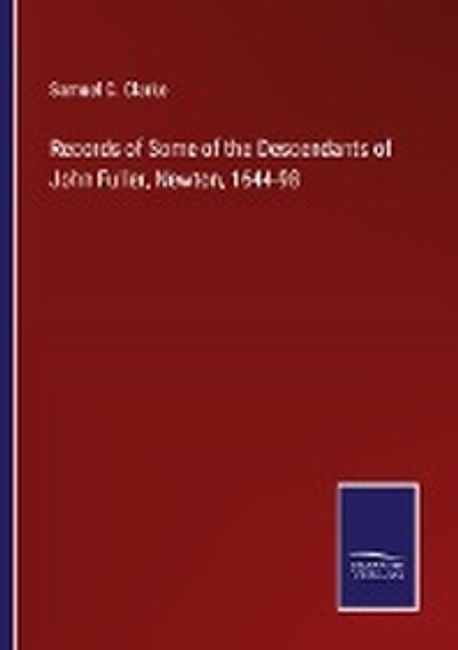 Records of Some of the Descendants of John Fuller, Newton, 1644-98 ...