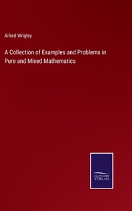 A Collection of Examples and Problems in Pure and Mixed Mathematics ...