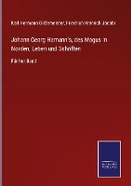 Johann Georg Hamann's, des Magus in Norden, Leben und Schriften ...