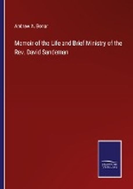 Memoir of the Life and Brief Ministry of the Rev. David Sandeman ...