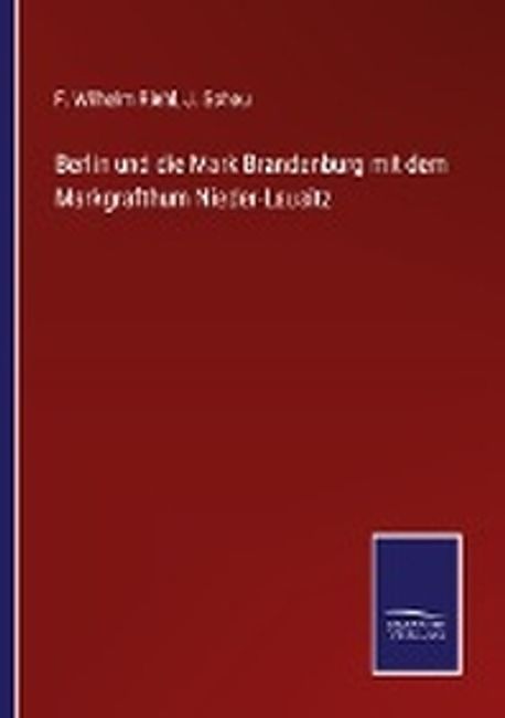 Berlin und die Mark Brandenburg mit dem Markgrafthum Nieder-Lausitz ...