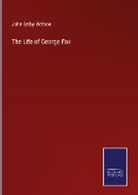 The Life of George Fox | Watson, John Selby - 교보문고