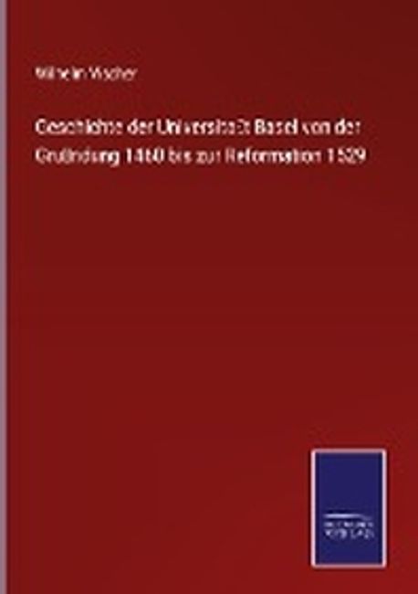 Geschichte der Universität Basel von der Gründung 1460 bis zur ...