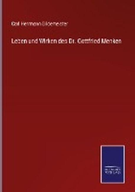 Leben und Wirken des Dr. Gottfried Menken | Gildemeister, Carl Herrmann ...