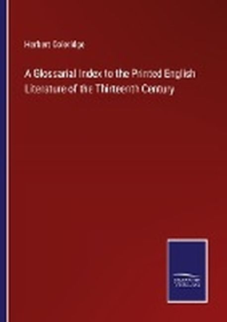 A Glossarial Index to the Printed English Literature of the Thirteenth ...