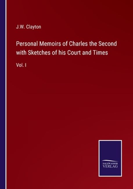 Personal Memoirs of Charles the Second with Sketches of his Court and ...