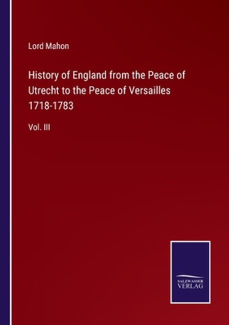 History of England from the Peace of Utrecht to the Peace of Versailles ...
