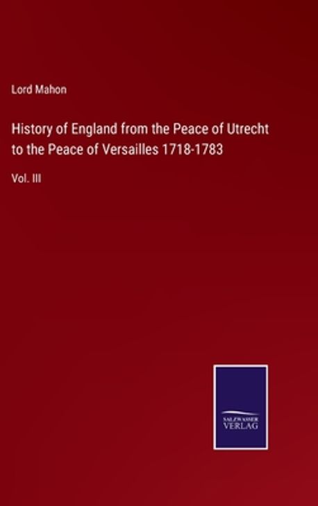 History of England from the Peace of Utrecht to the Peace of Versailles ...