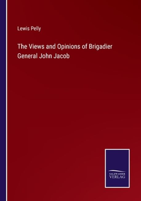 The Views and Opinions of Brigadier General John Jacob | Pelly, Lewis ...
