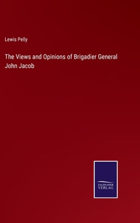 The Views and Opinions of Brigadier General John Jacob | Pelly, Lewis ...