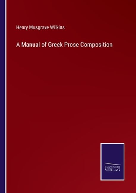 A Manual of Greek Prose Composition | Wilkins, Henry Musgrave - 교보문고