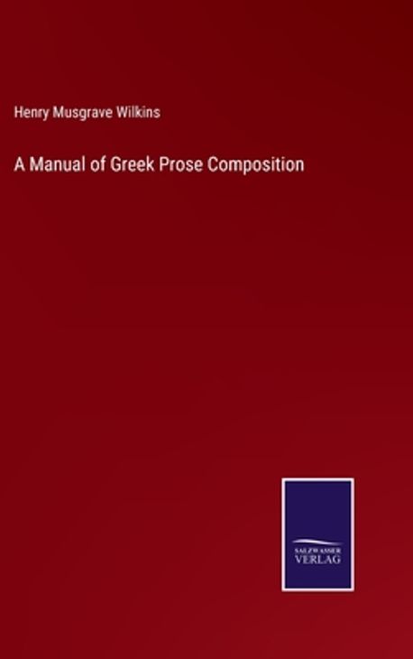 A Manual of Greek Prose Composition | Wilkins, Henry Musgrave - 교보문고