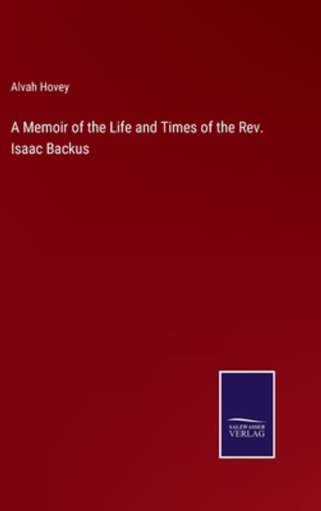 A Memoir of the Life and Times of the Rev. Isaac Backus | Hovey, Alvah ...