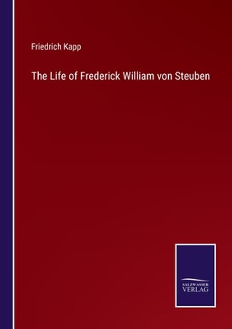 The Life of Frederick William von Steuben | Kapp, Friedrich - 교보문고