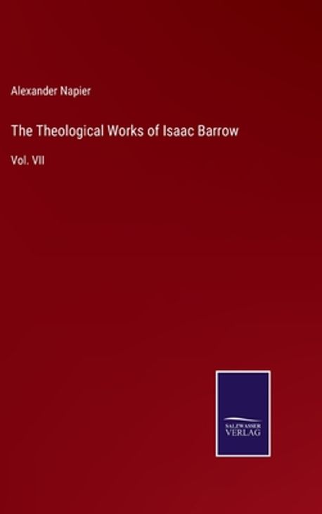 The Theological Works of Isaac Barrow | Napier, Alexander - 교보문고