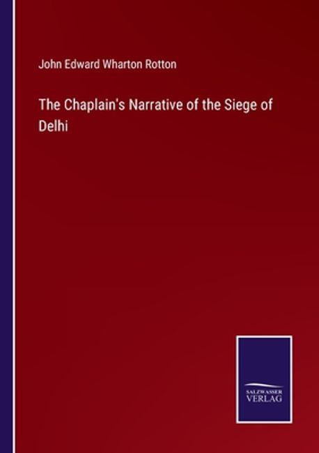 The Chaplain's Narrative of the Siege of Delhi | Rotton, John Edward ...