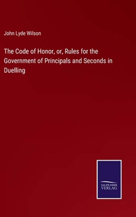 The Code of Honor, or, Rules for the Government of Principals and ...