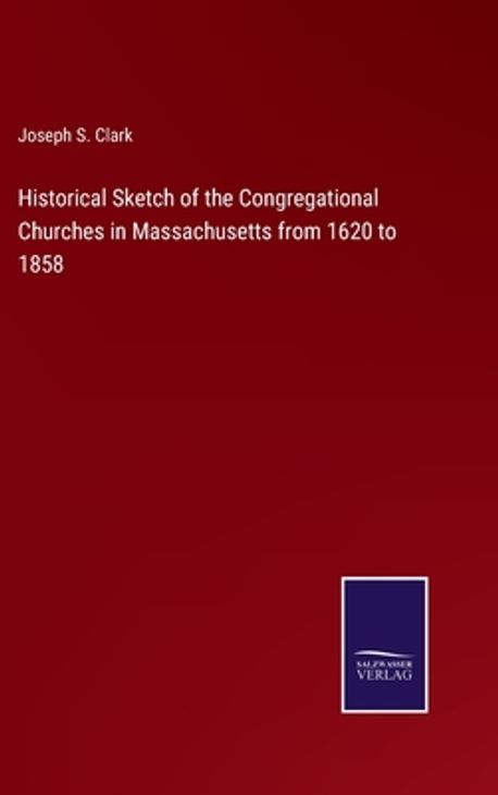 Historical Sketch of the Congregational Churches in Massachusetts from ...