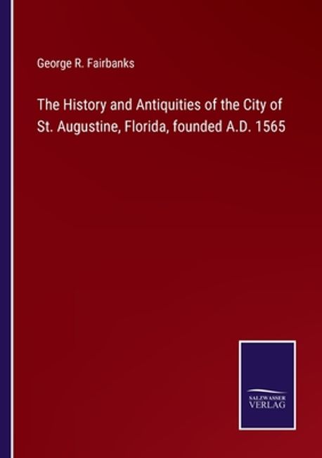 The History and Antiquities of the City of St. Augustine, Florida ...