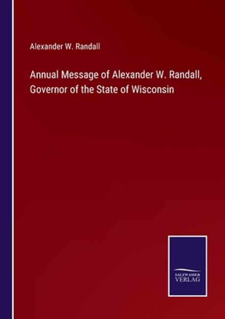 Annual Message of Alexander W. Randall, Governor of the State of ...