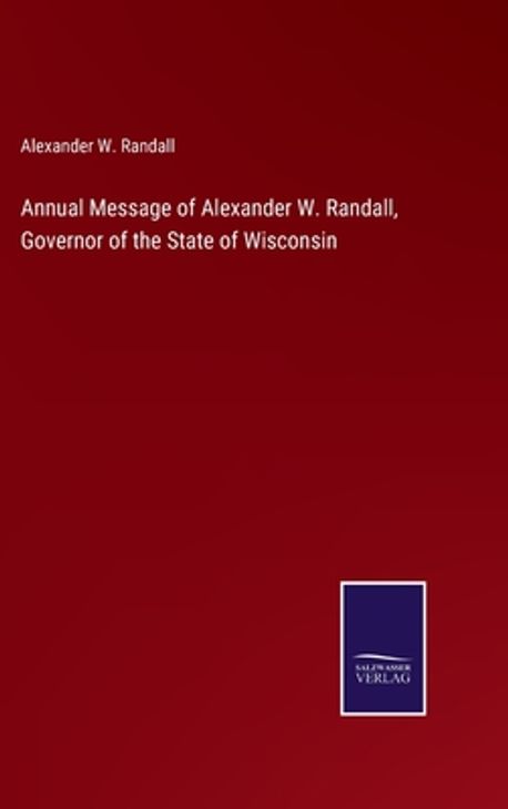 Annual Message of Alexander W. Randall, Governor of the State of ...