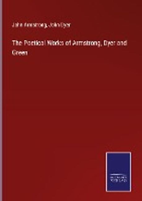 The Poetical Works of Armstrong, Dyer and Green | Armstrong, John - 교보문고