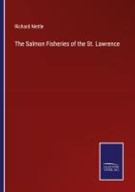 The Salmon Fisheries of the St. Lawrence | Nettle, Richard - 교보문고