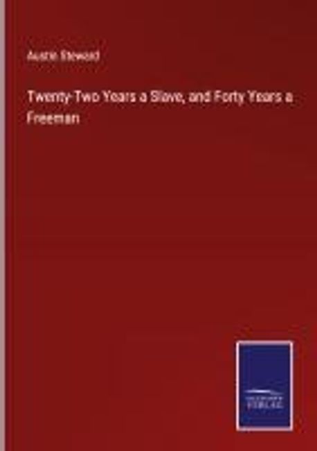 Twenty-Two Years a Slave, and Forty Years a Freeman | Steward, Austin - 교보문고