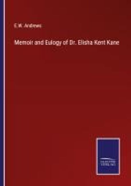 Memoir and Eulogy of Dr. Elisha Kent Kane | Andrews, E. W. - 교보문고