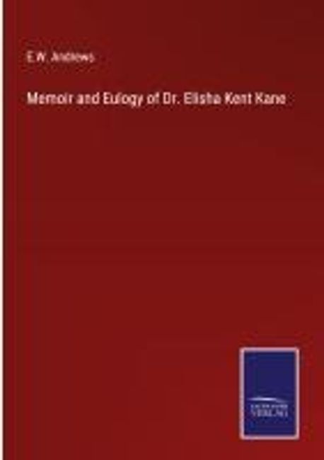 Memoir and Eulogy of Dr. Elisha Kent Kane | Andrews, E. W. - 교보문고