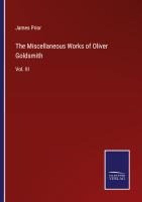 The Miscellaneous Works of Oliver Goldsmith | Prior, James - 교보문고