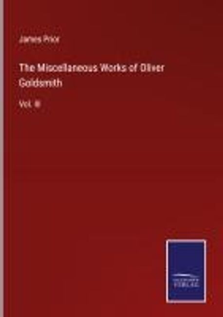 The Miscellaneous Works of Oliver Goldsmith | Prior, James - 교보문고