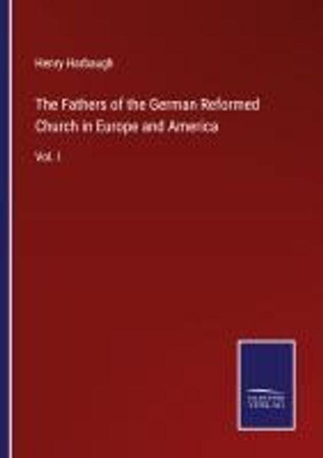 The Fathers of the German Reformed Church in Europe and America ...