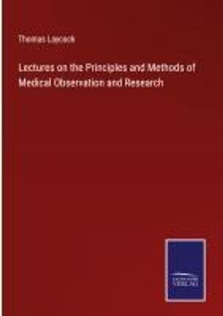 Lectures on the Principles and Methods of Medical Observation and ...