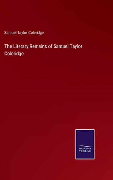 The Literary Remains of Samuel Taylor Coleridge | Coleridge, Samuel ...