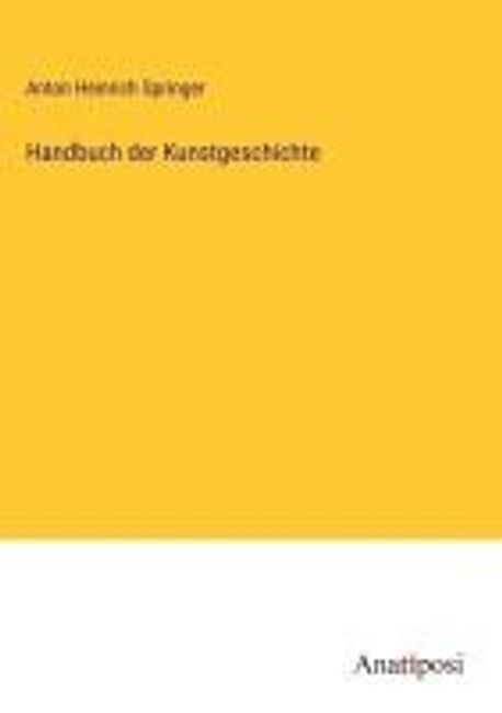 Handbuch der Kunstgeschichte | Springer, Anton Heinrich - 교보문고