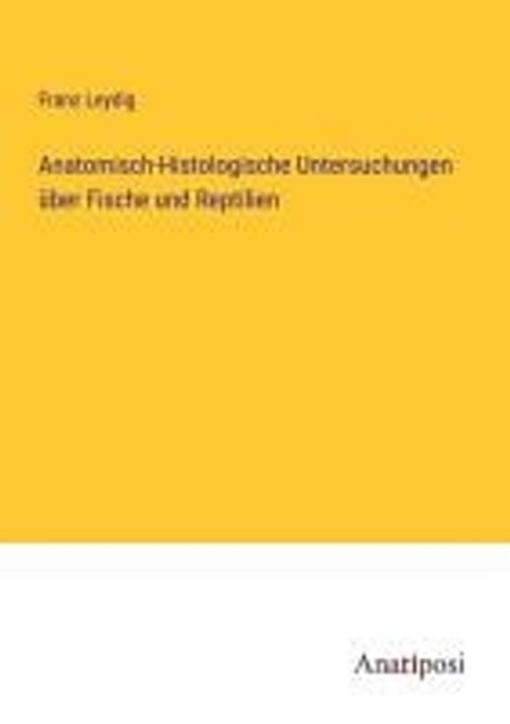 Anatomisch-Histologische Untersuchungen ueber Fische und Reptilien ...