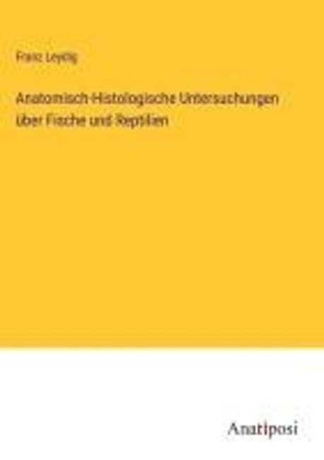Anatomisch-Histologische Untersuchungen ueber Fische und Reptilien ...