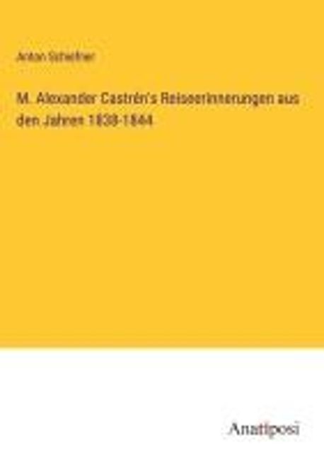M. Alexander Castren's Reiseerinnerungen aus den Jahren 1838-1844 ...