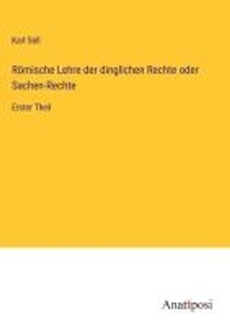 Roemische Lehre der dinglichen Rechte oder Sachen-Rechte | Sell, Karl ...
